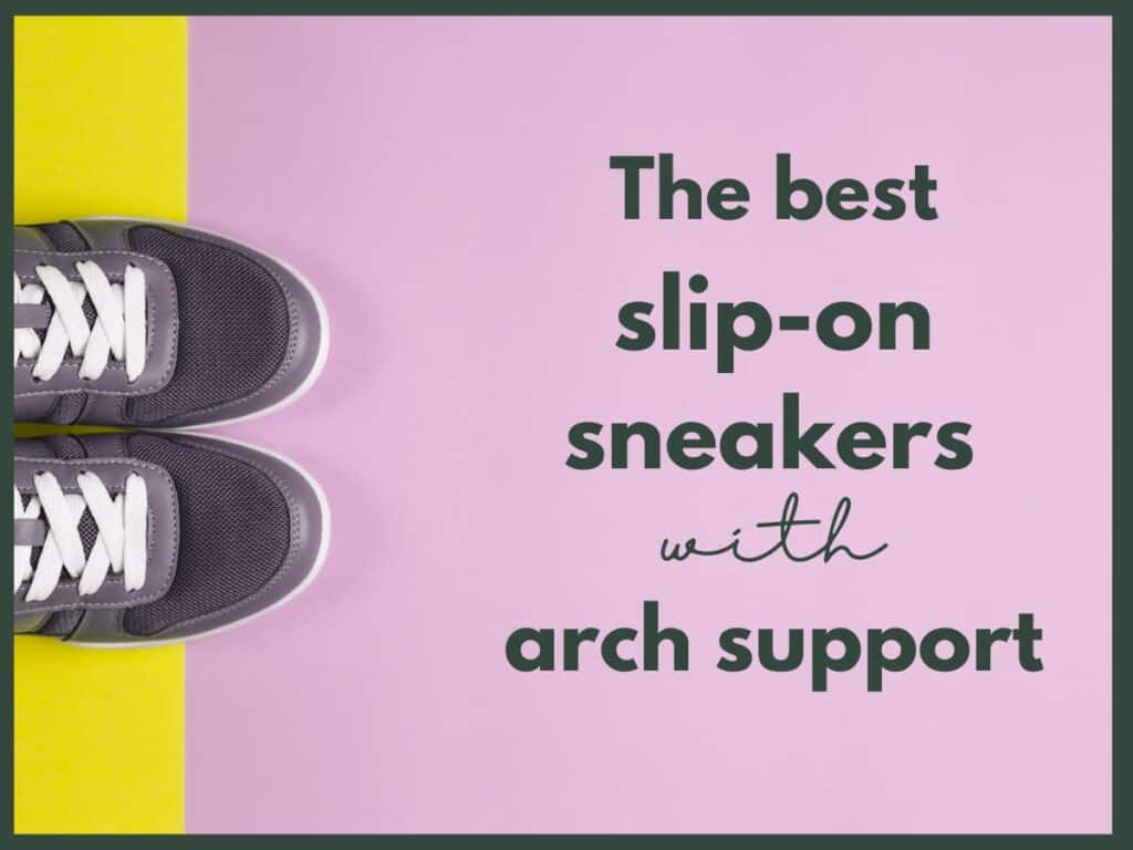5 Best Slip-On Sneakers with arch support for women - She's Your Friend
